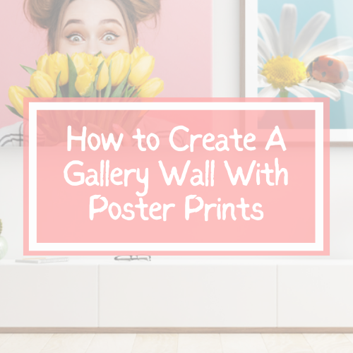 How to Create A Stunning Gallery Wall With Poster Prints