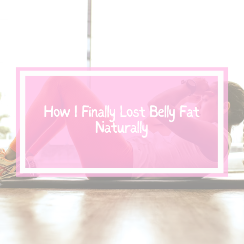 How I Finally Lost Belly Fat Naturally (and Got My Waist Back)