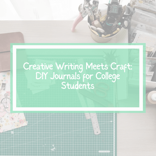Creative Writing Meets Craft: DIY Journals for College Students