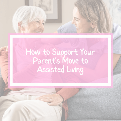 How to Support Your Parent’s Move to Assisted Living