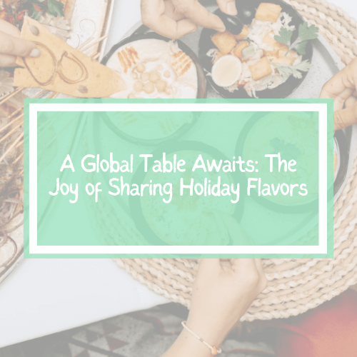 Global Table: The Joy of Sharing Holiday Flavors