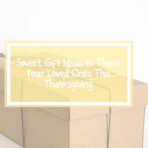 Sweet Gift Ideas to Thank Your Loved Ones This Thanksgiving