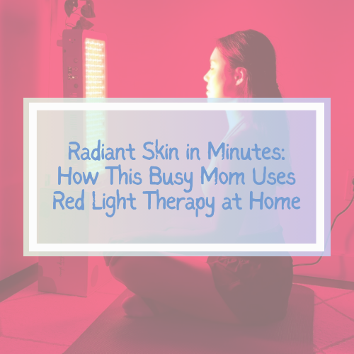 How This Busy Mom Uses Red Light Therapy at Home