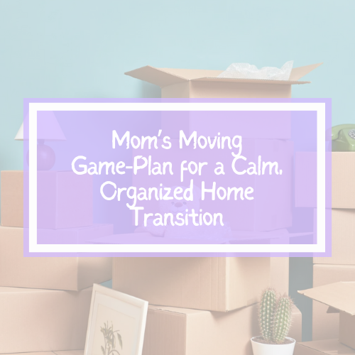 Planning Your Move: Mom’s Moving Plan
