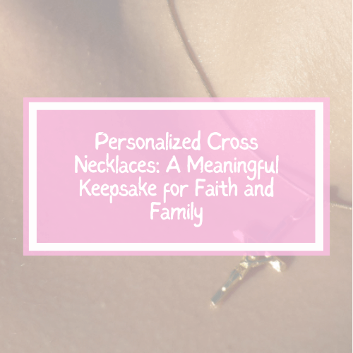 Personalized Cross Necklaces: Meaningful Keepsake for Family
