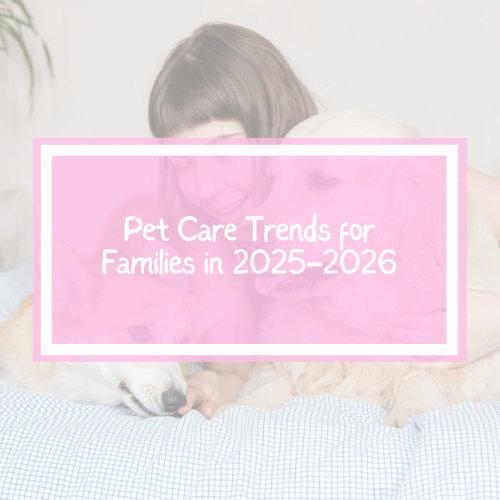 Pet Care Trends for Families in 2025–2026