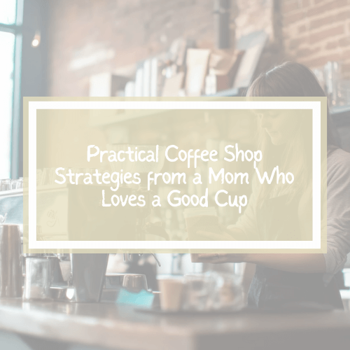 Practical Coffee Shop Business Strategies from a Mom Who Loves a Good Cup