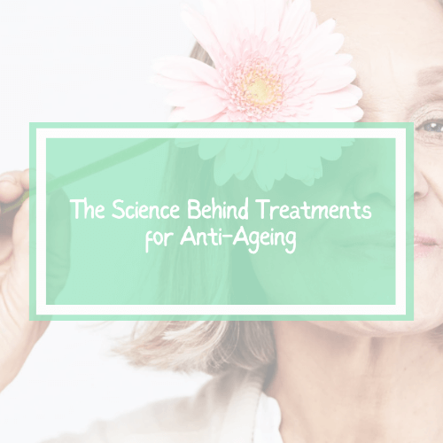 The Science Behind Treatments for Anti-Ageing