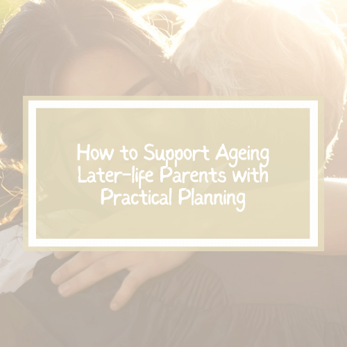 How to Support Ageing Parents with Practical Planning