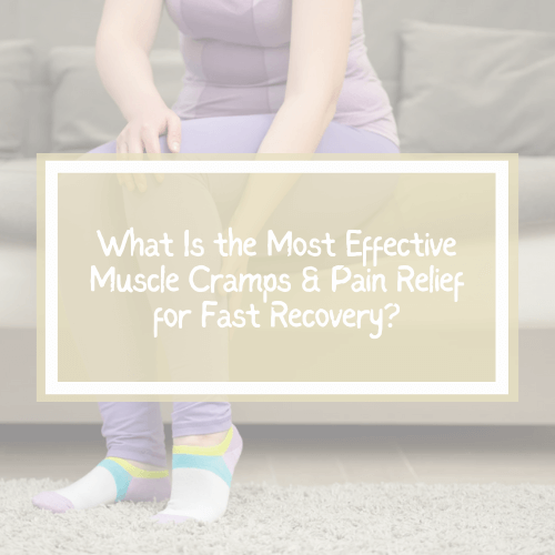 What Is the Most Effective Muscle Cramps & Pain Relief for Fast Recovery?