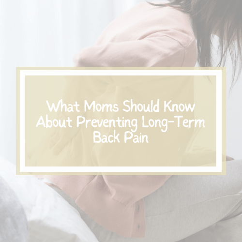 Preventing Long-Term Back Pain - What Moms Should Know