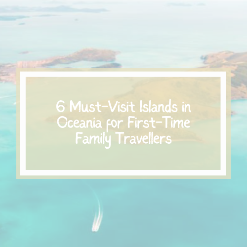 6 Must-Visit Islands in Oceania for 1st Time Family Travel