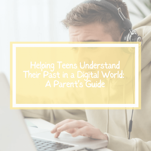 Helping Teens Understand Their Past in a Digital World