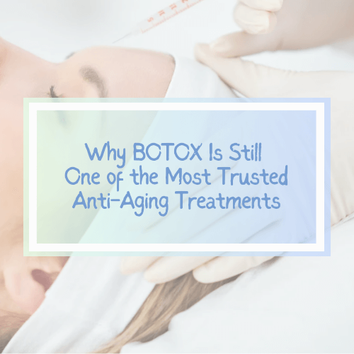 Why BOTOX Is Still the Most Trusted Anti-Aging Treatment