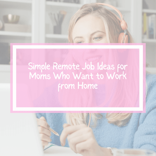 Remote Job Ideas for Moms Who Want to Work from Home
