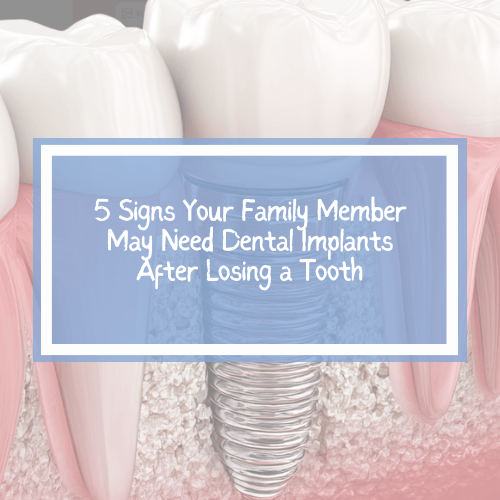 5 Signs Your Family Member May Need Dental Implants After Losing a Tooth