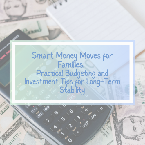Smart Money Moves for Families: Practical Budgeting Tips