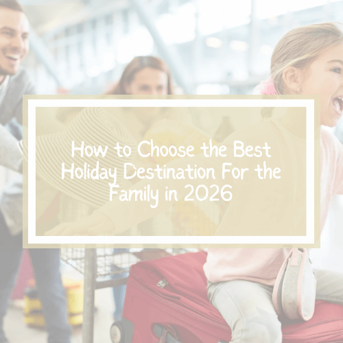 Choose the Best Holiday Destination For the Family in 2026