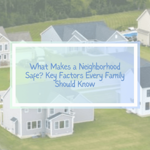 What Makes a Neighborhood Safe? Key Factors Every Family Should Know