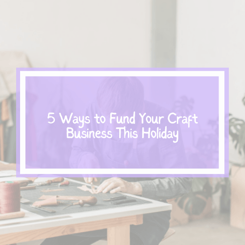 5 Ways to Fund Your Craft Business This Holiday